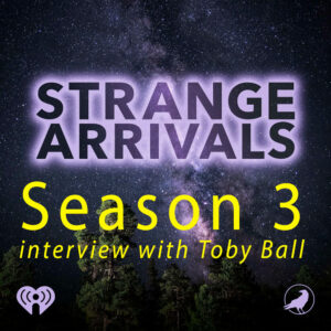 286 - Strange Arrivals S3 with Toby Ball - MonsterTalk